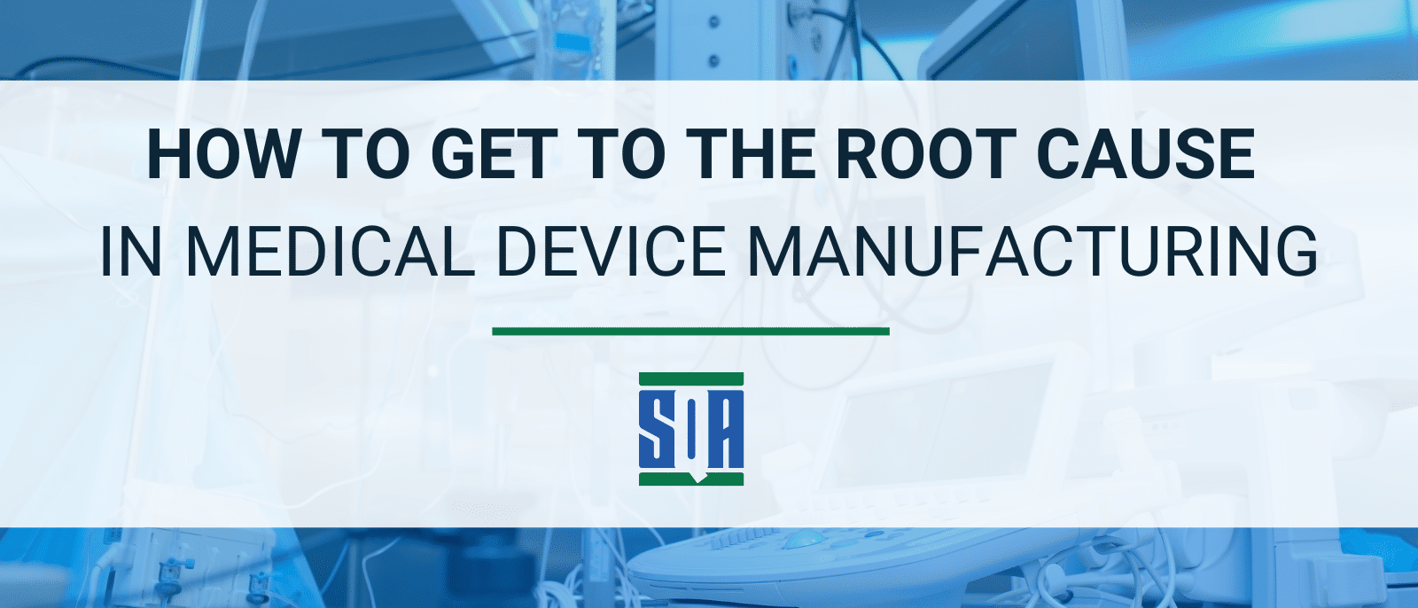 Get to the Root Cause in Medical Device Manufacturing - SQA Services