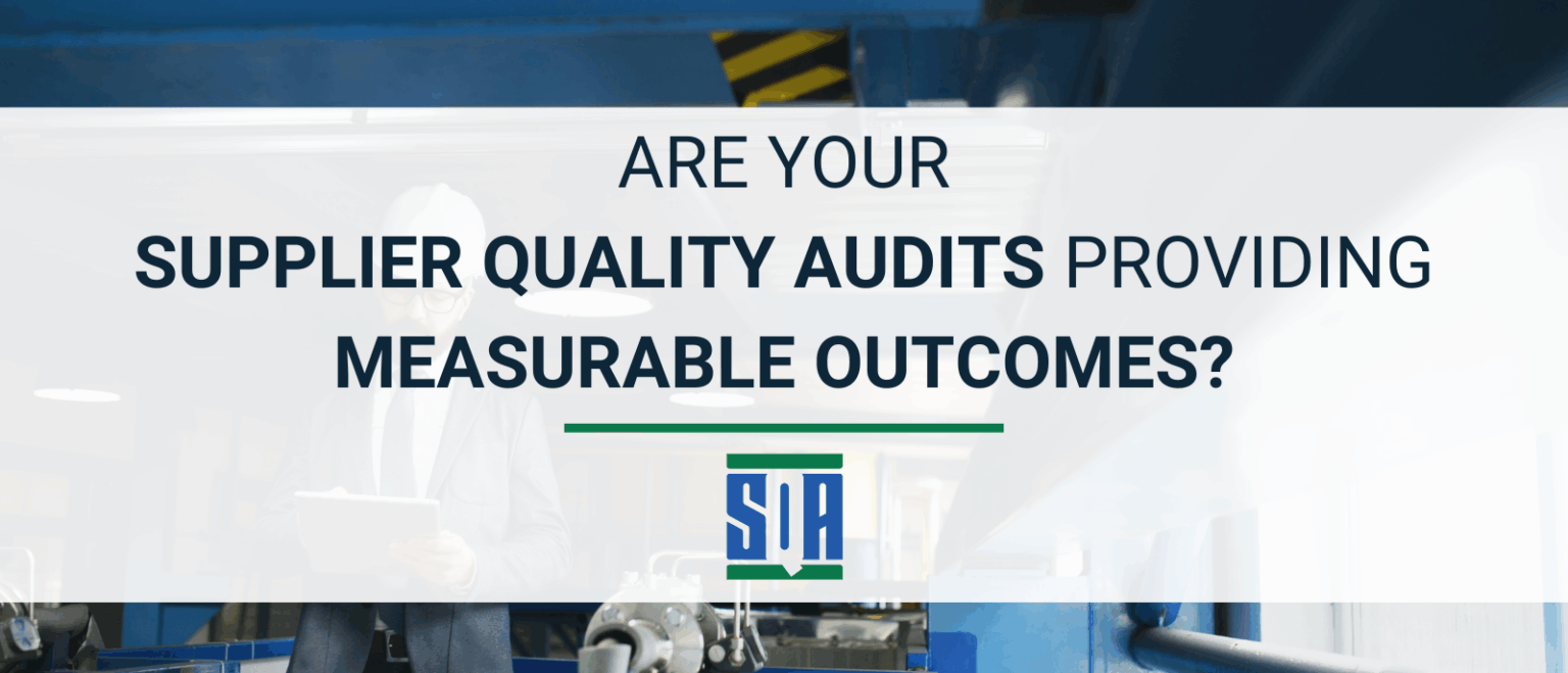 Supplier Audits: Are Your Supplier Quality Audits Providing Measurable Outcomes? - SQA Services